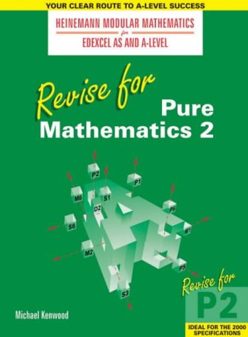 Edexcel As and A Level: Revise for Pure Mathematics 2 (Heinemann Modular Mathematics): Kenwood ...