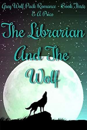 Amazon.com: The Librarian and the Wolf: (Book 3, Grey Wolf Pack Romance ...