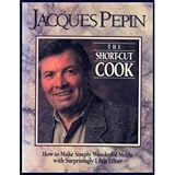 The Short-Cut Cook: Make Simple Meals with Surprisingly Little Effort ...