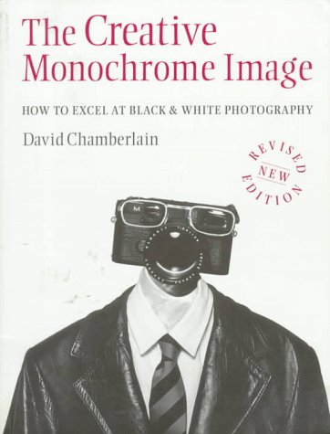 The Creative Monochrome Image: How to Excel at Black & White ...