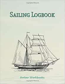 Sailing Logbook: A Sail Log book for day Sailors as well as passage ...