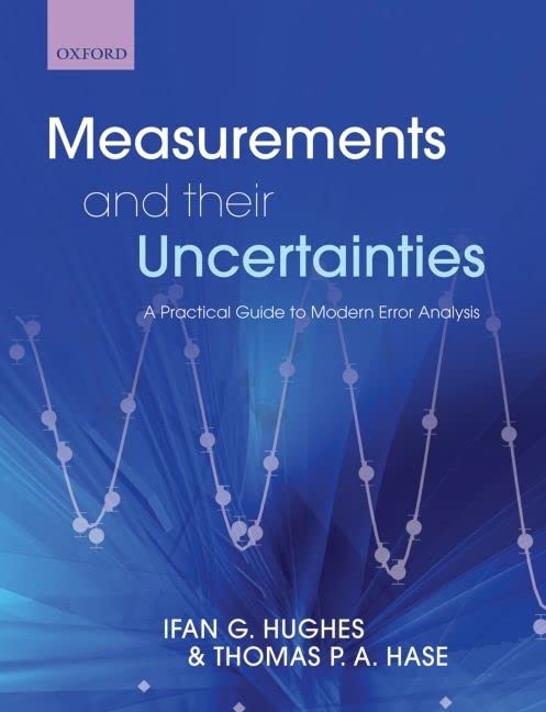 Measurements and Their Uncertainties: A Practical Guide to Modern Error Analysis by Ifan Hughes ...