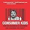 Consumer Kids: How Big Business Is Grooming Our Children for Profit ...