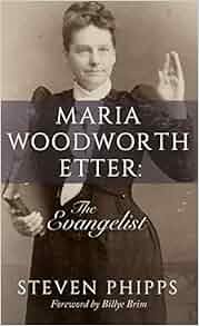 Maria Woodworth-Etter: The Evangelist: Steven Phipps: 9781680313406 ...