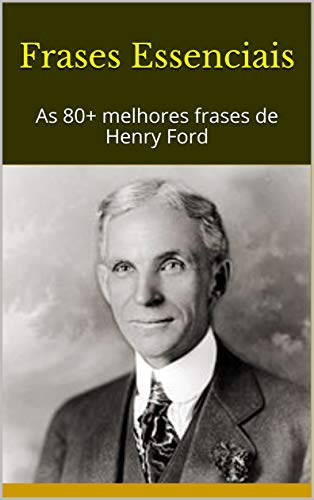 Frases Essenciais: As 80+ melhores frases de Henry Ford - eBook, Resumo ...