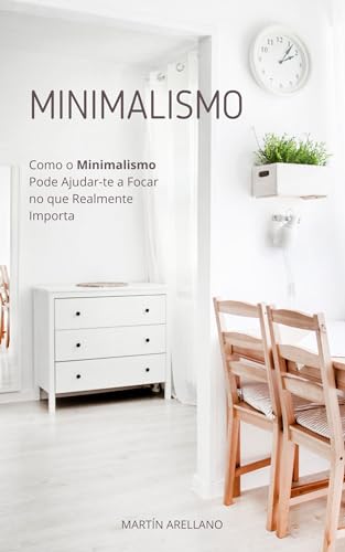 Minimalismo: Como o Minimalismo Pode Ajudar-te a Focar no que Realmente ...