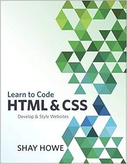 Learn To Code Html And Css (Voices That Matter): Howe, Shay: 9780321940520: Amazon.com: Books