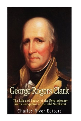 Amazon.com: George Rogers Clark: The Life and Legacy of the ...