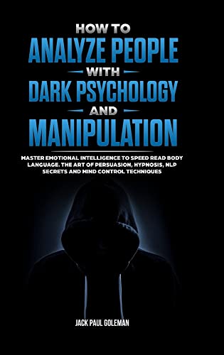 How to Analyze People with Dark Psychology and Manipulation: Master Emotional Intelligence to ...
