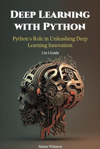 Mua Deep Learning With Python 2 In 1 Guide Pythons Role In Unleashing Deep Learning
