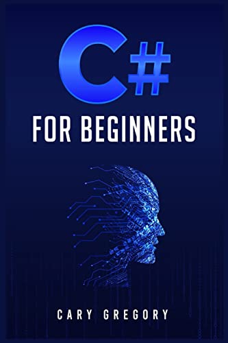 C# for Beginners: A Complete C# Programming Guide to Getting You ...