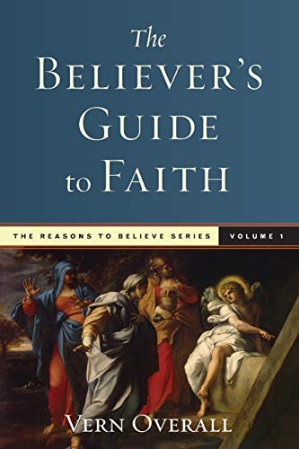 The Believer's Guide to Faith (The Reasons to Believe Series): Overall ...