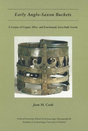 Early Anglo-Saxon Buckets: A Corpus of Alloy and Iron-Bound, Stave ...