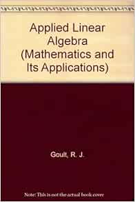 Applied Linear Algebra (Mathematics and Its Applications): Goult, R. J ...