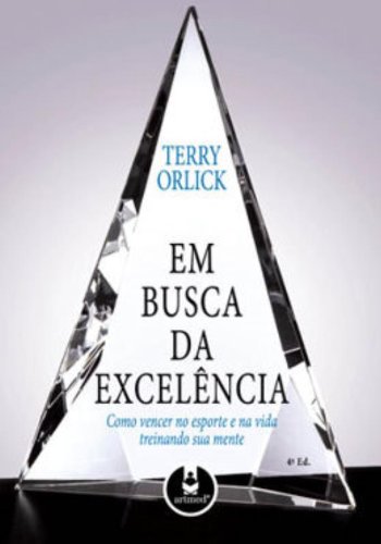 Em Busca da Excelência. Como Vencer no Esporte e na Vida Treinando Sua ...