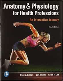 Anatomy & Physiology for Health Professions: An Interactive Journey (Anatomy and Physiology for ...