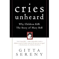 Cries Unheard: Why Children Kill: The Story of Mary Bell: Sereny, Gitta ...