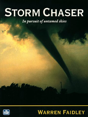 Storm Chaser: In Pursuit of Untamed Skies: Faidley, Warren ...