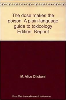 The dose makes the poison: A plain-language guide to toxicology Edition ...
