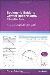 Beginner's Guide to Crystal Reports 2016: A Quick Start Guide ...