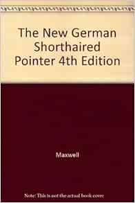 The New German Shorthaired Pointer: Maxwell, C. Bede: 9780876051573 ...