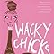 Wacky Chicks: Life Lessons from Fearlessly Inappropriate and Fabulously ...