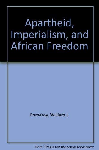 Apartheid, Imperialism, and African Freedom: Pomeroy, William J ...