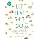 Let That Sh*t Go: A Journal for Leaving Your Bullsh*t Behind and ...