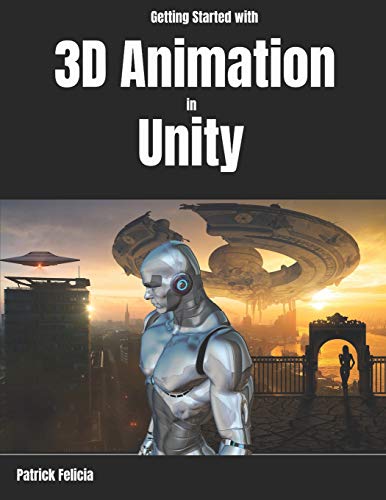 Getting Started with 3D Animation in Unity: Animate and Control your 3D ...