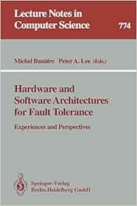 Hardware and Software Architectures for Fault Tolerance: Experiences ...