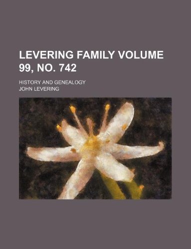 levering family volume 99, no. 742; history and genealogy: John ...
