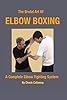 The Brutal Art of Elbow Boxing: A Complete Elbow Fighting System in ...