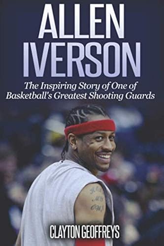 Allen Iverson: The Inspiring Story of One of Basketball's Greatest ...