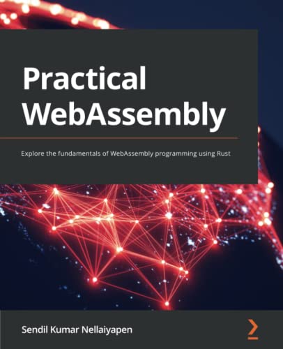 Practical WebAssembly: Explore the fundamentals of WebAssembly programming using Rust: Sendil ...