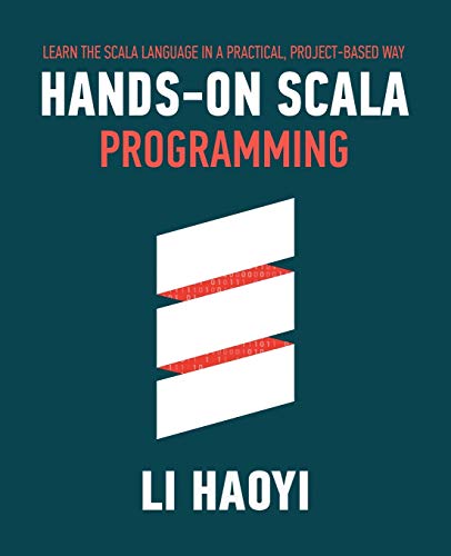 Hands-on Scala Programming: Learn Scala in a Practical, Project-Based Way: Li, Haoyi ...
