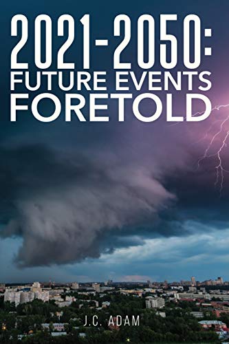 2021 - 2050 FUTURE EVENTS FORETOLD: ADAM, J.C.: 9781734821208: Amazon ...