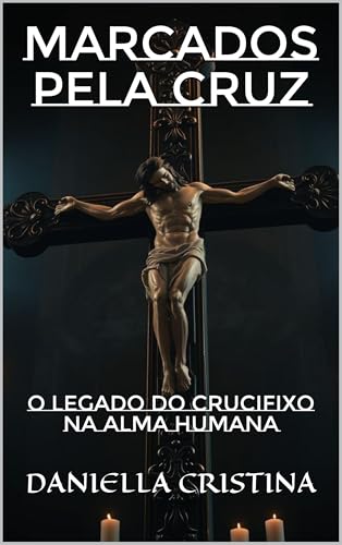 Marcados pela Cruz: O Legado do Crucifixo na Alma Humana - eBook, Resumo, Ler Online e PDF - por ...