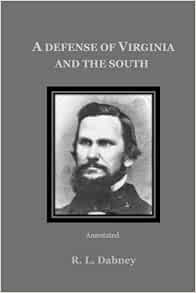 A Defense of Virginia and the South, Annotated.: Dabney, R. L., Roper ...