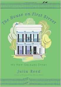 The House on First Street: My New Orleans Story: Julia Reed ...