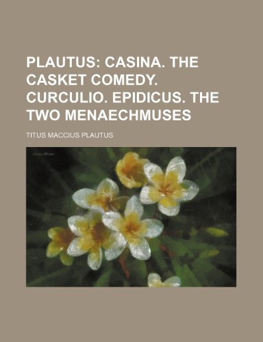 Plautus; Casina. The casket comedy. Curculio. Epidicus. The two ...
