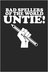 Bad Spellers Of The World Untie!: Funny Spelling Bee Champion 100 Page ...