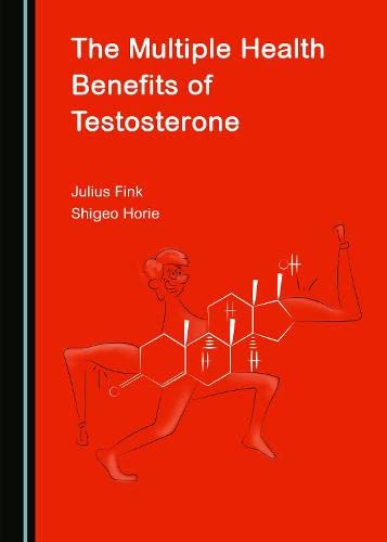 The Multiple Health Benefits of Testosterone: Julius Fink, Shigeo Horie ...