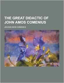 The Great Didactic of John Amos Comenius: Johann Amos Comenius: 9781230388397: Amazon.com: Books