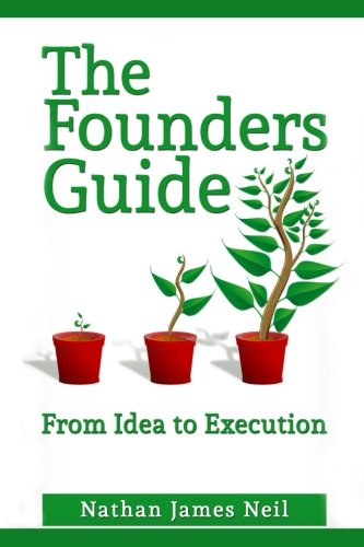 The Founders Guide: From Idea to Execution: Neil, Mr Nathan J ...