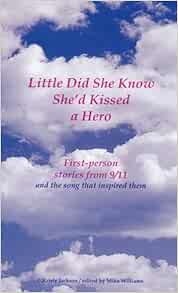 Little Did She Know She'd Kissed a Hero: First-Person Stories from 9/11 ...