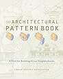 The Architectural Pattern Book: A Tool for Building Great Neighborhoods ...
