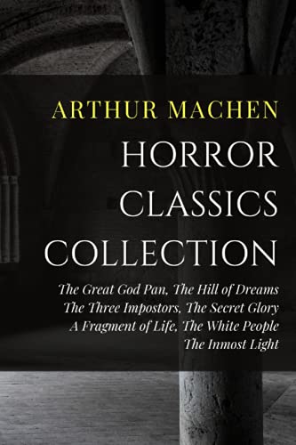 Arthur Machen Horror Classics Collection: The Great God Pan, The Hill ...