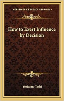 How to Exert Influence by Decision: Tashi, Yoritomo: 9781168636362 ...