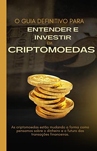 O Guia Definitivo para entender e Investir em Criptomoedas - eBook, Resumo, Ler Online e PDF ...