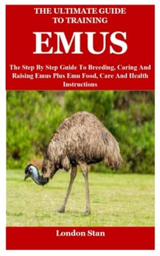 The Ultimate Guide To Training Emus: The Step By Step Guide To Breeding ...